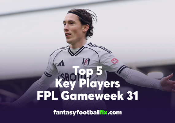 Fantasy Premier League Gameweek 31: Top 5 Key Players